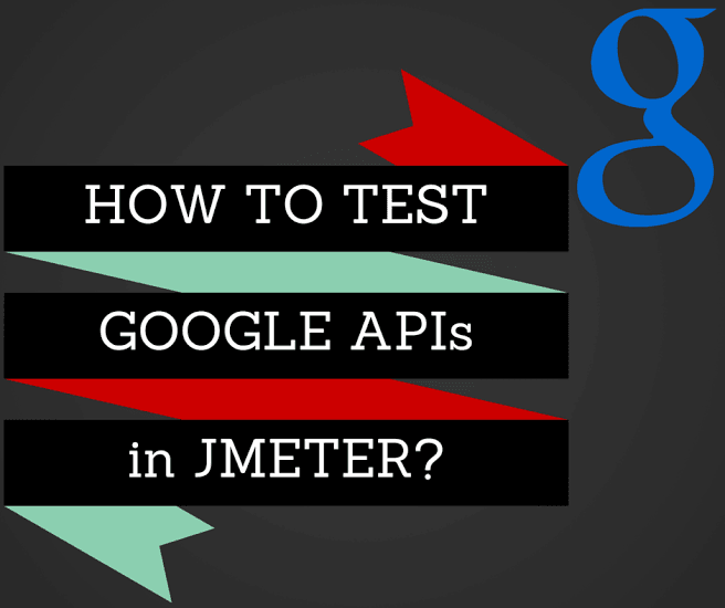 How to test Google API in JMeter? - QAInsights